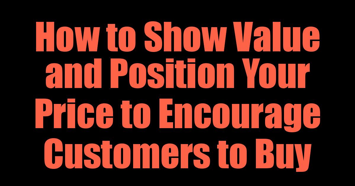 How to Show Value and Position Your Price to Encourage Customers to Buy ...